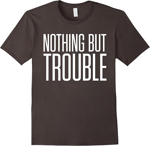 Amazon.com: Nothing But Trouble Terrible Trouble Maker Funny T-Shirts ...