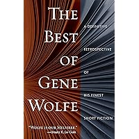 The Best of Gene Wolfe: A Definitive Retrospective of His Finest Short ...