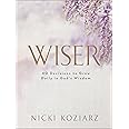 Wiser: 40 Decisions to Grow Daily in God's Wisdom: Nicki Koziarz ...
