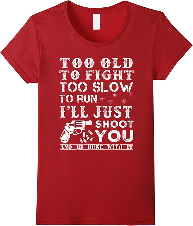 Amazon.com: Too Old To Fight Too Slow To Run Just Shoot You - Gun ...