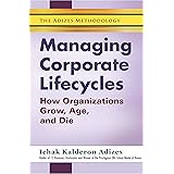 Corporate Lifecycles: How and Why Corporations Grow and Die and What to ...