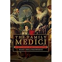 The Family Medici: The Hidden History of the Medici Dynasty ...