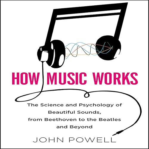 How Music Works: The Science and Psychology of Beautiful Sounds, from ...