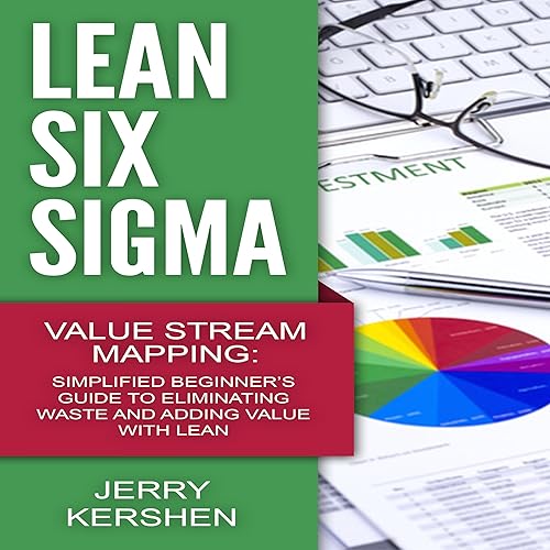 Lean Six Sigma: Value Stream Mapping: Simplified Beginner's Guide to ...
