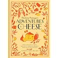 Madame Fromage's Adventures in Cheese: How to Explore It, Pair It, and ...