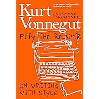 Pity the Reader: On Writing with Style: Vonnegut, Kurt, McConnell ...