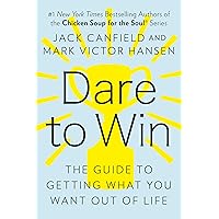 Dare to Win: The Guide to Getting What You Want Out of Life: Canfield ...
