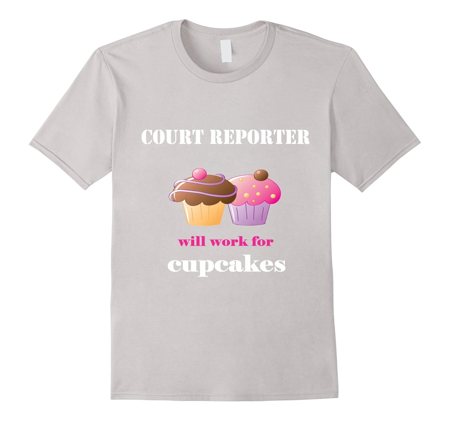 Funny Court Reporter Will Work for Cupcakes T-shirt-4LVS – 4loveshirt