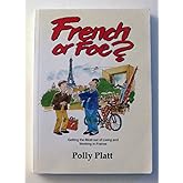 French or Foe? : Getting the Most Out of Visiting, Living and Working ...