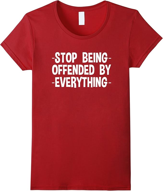 Amazon.com: STOP BEING OFFENDED BY EVERYTHING QUOTE TEE SHIRT: Clothing