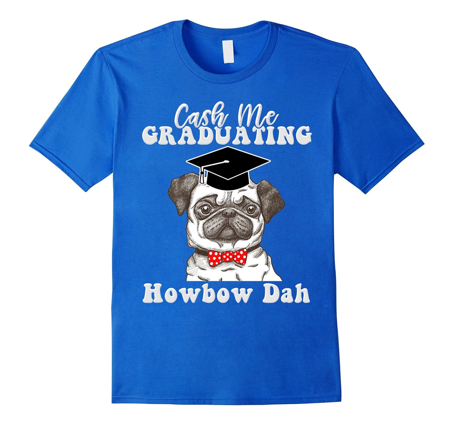Cash Me Graduating Howbow Dah Graduation Pug Dog Tee-Vaci – Vaciuk