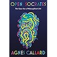 Open Socrates: The Case for a Philosophical Life: Callard, Agnes ...