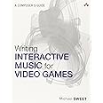 Writing Interactive Music for Video Games: A Composer's Guide (Game ...