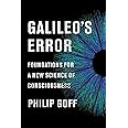 Galileo's Error: Foundations for a New Science of Consciousness: Goff ...
