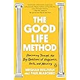The Good Life Method: Reasoning Through the Big Questions of Happiness ...