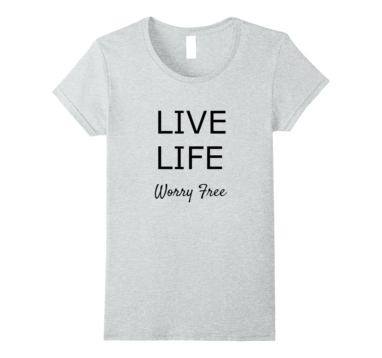 Live Life Worry Free T-Shirt-4LVS – 4loveshirt