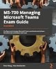 MS-700 Managing Microsoft Teams Exam Guide: Configure and manage ...