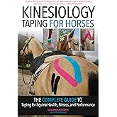 Kinesiology Taping for Horses: The Complete Guide to Taping for Equine Health, Fitness and ...