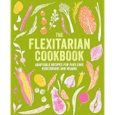The Flexitarian Cookbook: Adaptable recipes for part-time vegetarians ...