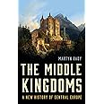 The Middle Kingdoms: A New History of Central Europe: Rady, Martyn ...