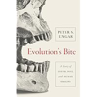 Evolution's Bite: A Story of Teeth, Diet, and Human Origins: Ungar ...