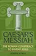 Caesar's Messiah: The Roman Conspiracy to Invent Jesus: Joseph Atwill ...