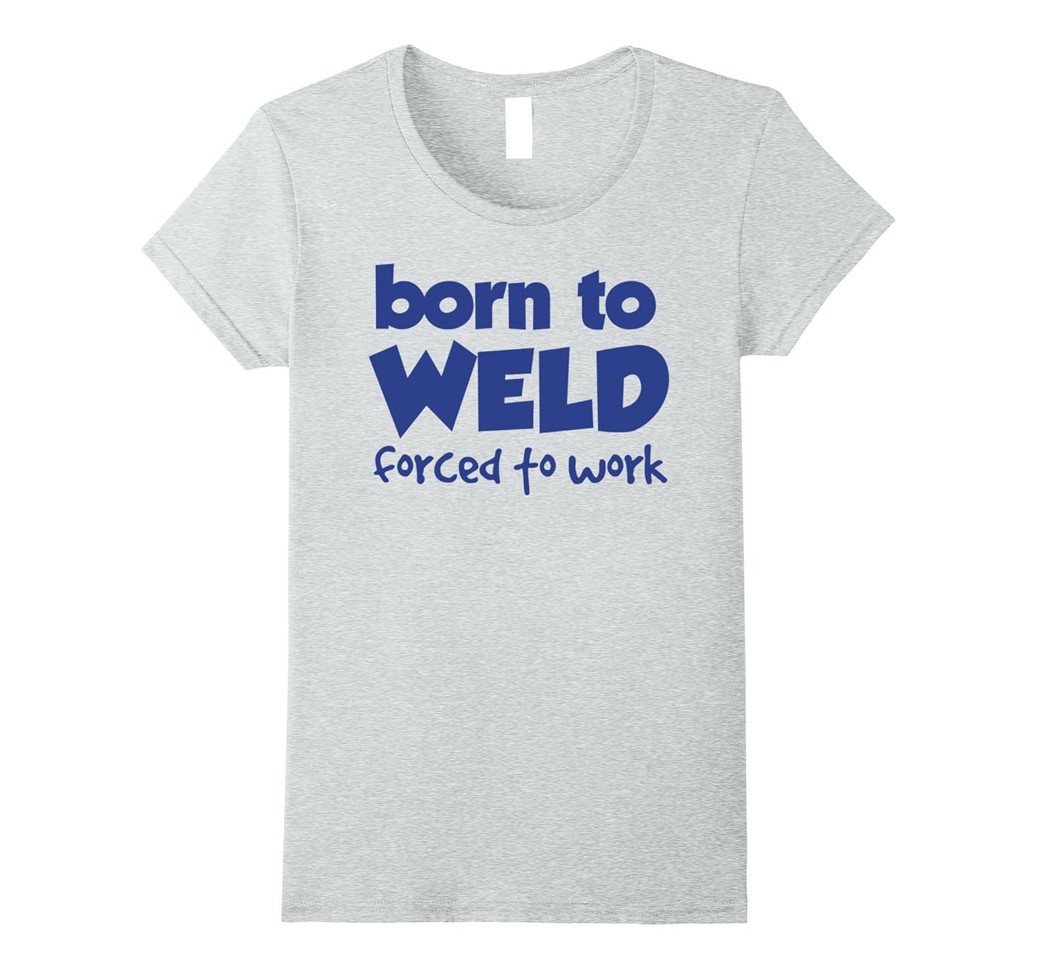 Born To Weld.. Forced To Work Welding Shirt-4LVS – 4loveshirt