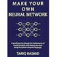 Make Your Own Neural Network: Rashid, Tariq: 9781530826605: Amazon.com: Books