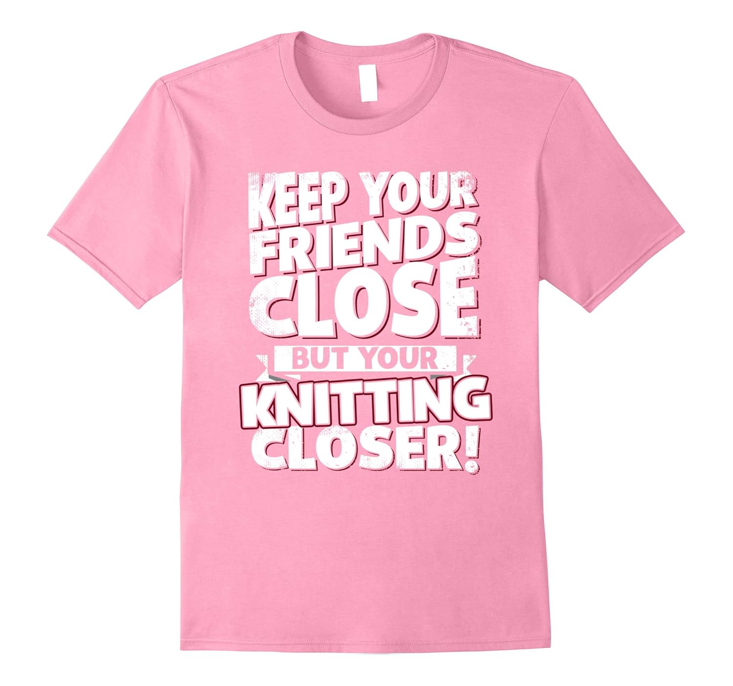 Keep Your Friends Close But Your Knitting Closer T-Shirt-TD – theteejob