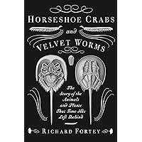 Horseshoe Crabs and Velvet Worms: The Story of the Animals and Plants That Time Has Left Behind ...