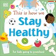 This Is How We Stay Healthy: For kids going to preschool: DK ...