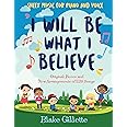 I Will Be What I Believe [book]: Blake Gillette: 9781462120550: Amazon ...
