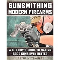 Amazon.com: Gunsmithing Modern Firearms: A Gun Guy's Guide to Making ...
