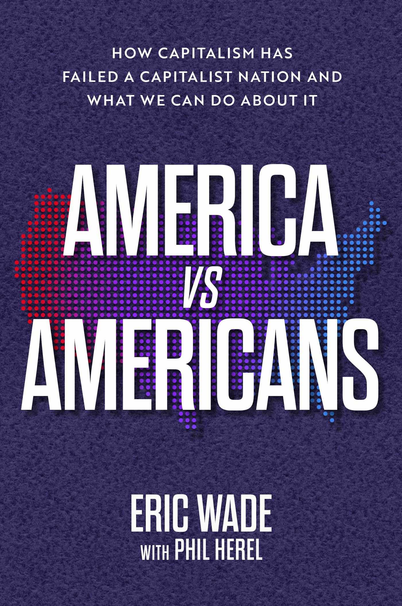 America vs. Americans: How Capitalism Has Failed a Capitalist Nation ...