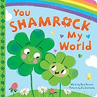 You Shamrock My World: A Sweet and Lucky St. Patrick's Day Board Book ...