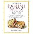 The Ultimate Panini Press Cookbook: More Than 200 Perfect-Every-Time ...