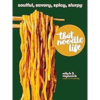 That Noodle Life: Soulful, Savory, Spicy, Slurpy: Le, Mike, Le ...
