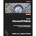 Learn Microsoft Fabric: A practical guide to performing data analytics in the era of artificial ...