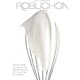The Complete Robuchon: French Home Cooking for the Way We Live Now with ...