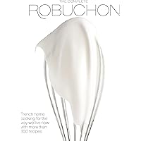 The Complete Robuchon: French Home Cooking for the Way We Live Now with ...