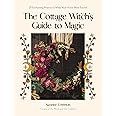 The Cottage Witch's Guide to Magic: 25 Enchanting Projects to Make Your ...