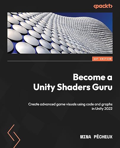Become A Unity Shaders Guru Create Advanced Game Visuals Using Code And Graphs In Unity 2022 In