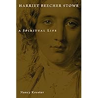 Harriet Beecher Stowe: A Spiritual Life (Library of Religious Biography): Koester, Nancy ...