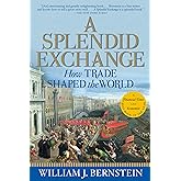 A Splendid Exchange: How Trade Shaped the World: Bernstein, William J ...