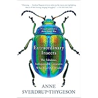 Extraordinary Insects: The Fabulous, Indispensable Creatures Who Run ...