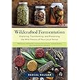 Wildcrafted Fermentation: Exploring, Transforming, and Preserving the ...