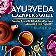 Ayurveda Beginner's Guide: Essential Ayurvedic Principles and Practices to Balance and Heal ...