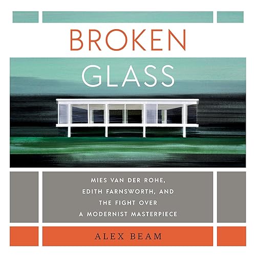 Broken Glass: Mies van der Rohe, Edith Farnsworth, and the Fight Over a ...