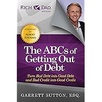 The ABCs of Getting Out of Debt: Turn Bad Debt into Good Debt and Bad ...