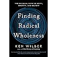 Finding Radical Wholeness: The Integral Path to Unity, Growth, and ...